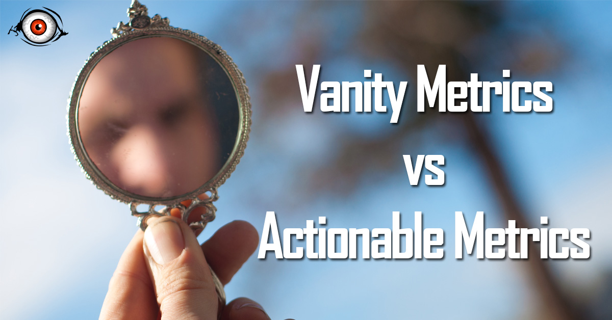 Vanity Metrics vs. Actionable Metrics | Crazy Eye Marketing Vanity Metrics vs. Actionable Metrics | Crazy Eye Marketing