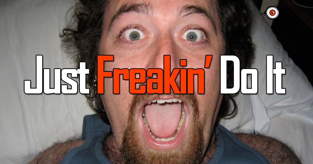 Just Freakin' Do It! | Crazy Eye Marketing